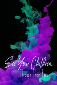 See Your Children Through Their Eyes - Nourishing Parenting